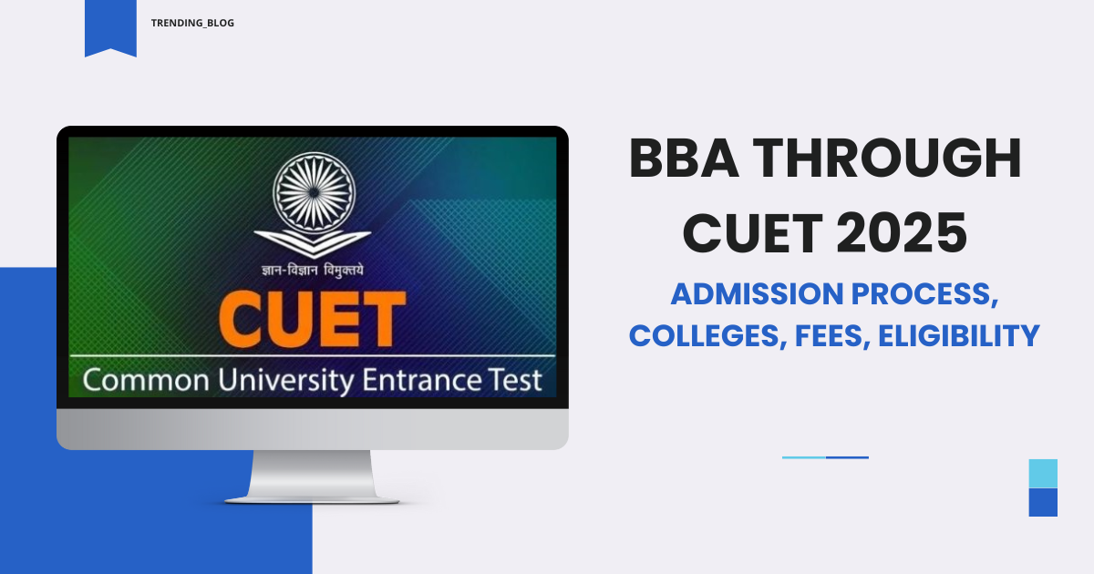 BBA through CUET 2025: Admission Process, Colleges, Fees, Eligibility