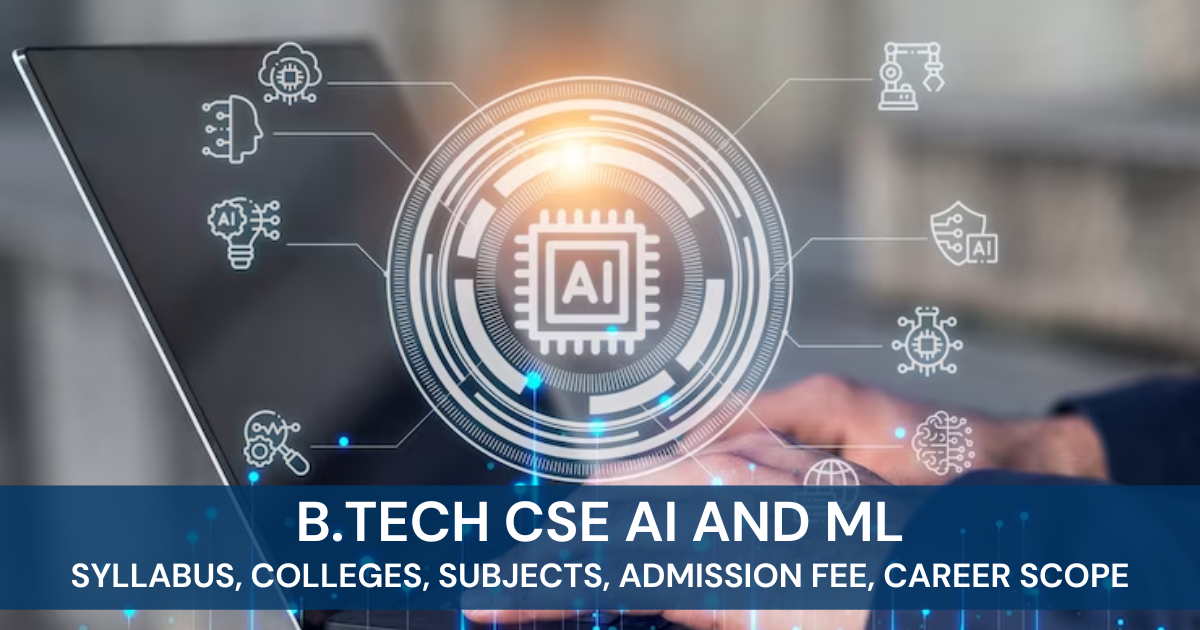 B.Tech CSE AI and ML: Syllabus, Colleges, Subjects, Admission Fee ...