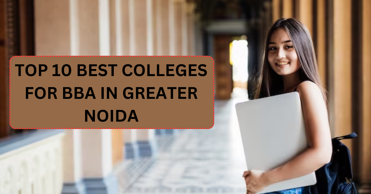 Top 10 Best Colleges for BBA in Greater Noida
